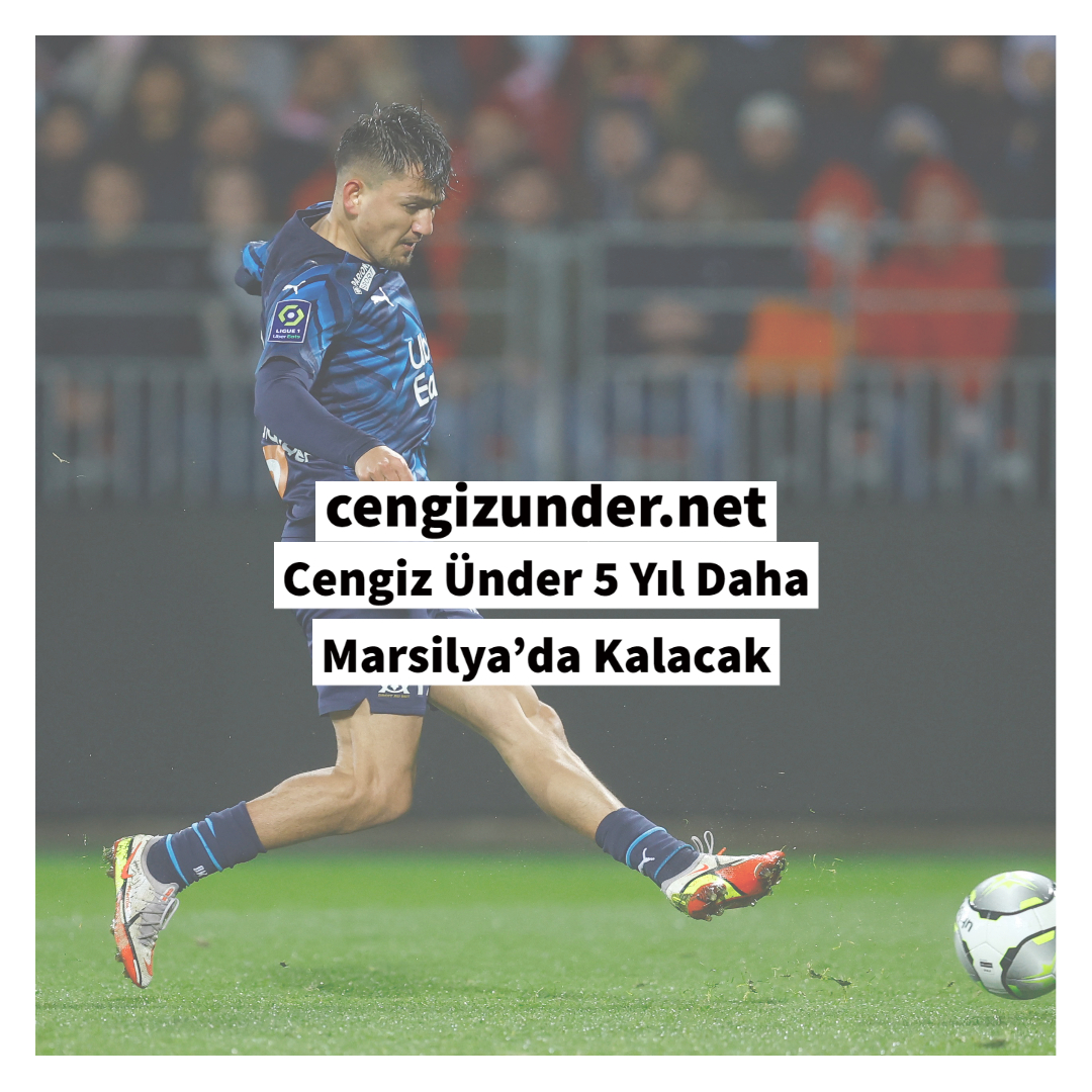 Cengiz Ünder 5 Yıl Daha Marsilya'da Kalacak - Cengiz Ünder